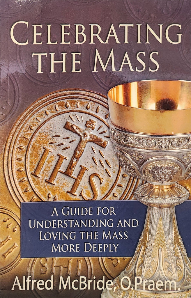 Celebrating the Mass: A Guide for Understanding and Loving the Mass Mo ...