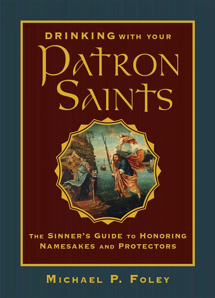 Drinking with Your Patron Saints: The Sinner's Guide to Honoring Names ...